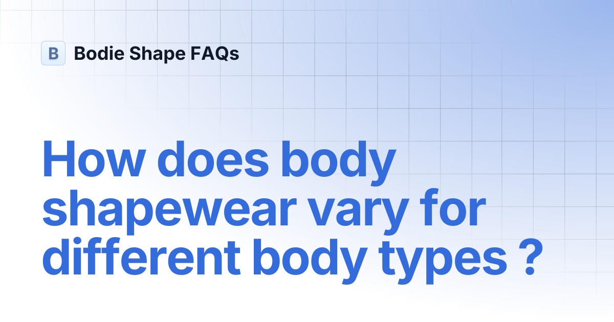 How does body shapewear vary for different body types ? | Bodie Shape FAQs
