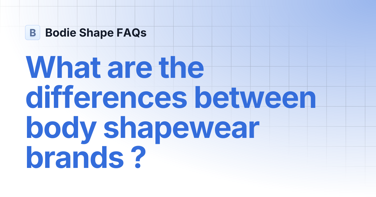 What are the differences between body shapewear brands ? | Bodie Shape FAQs